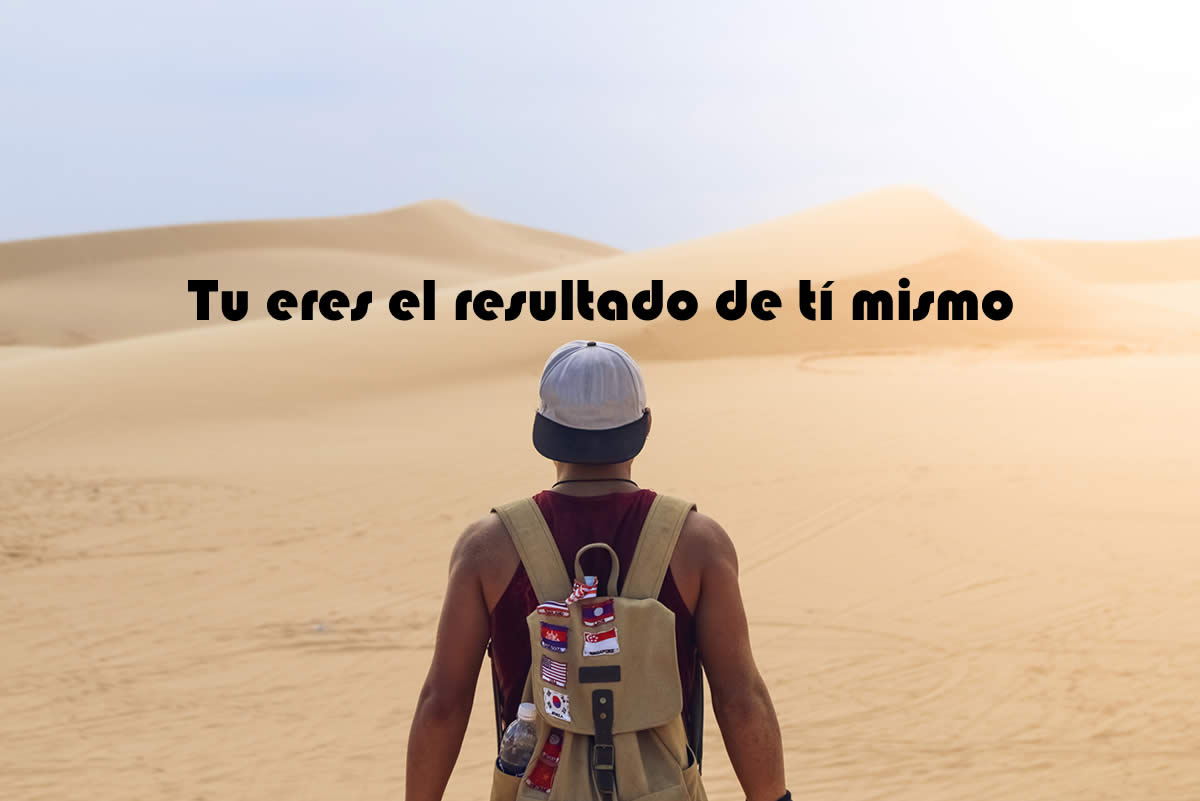 Tu eres el resultado de tí mismo